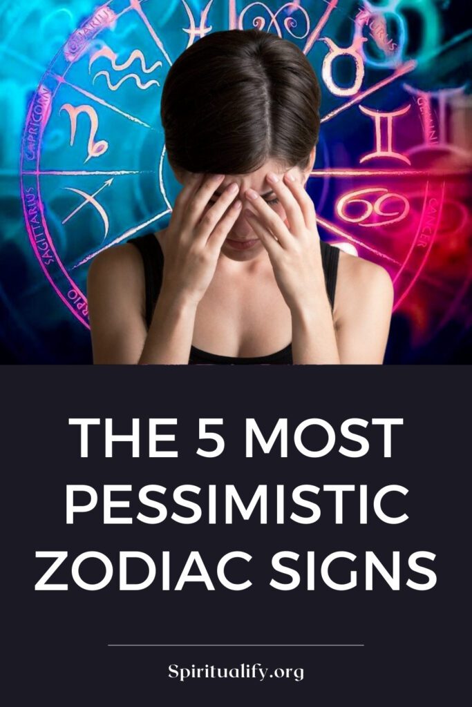 The 5 Most Pessimistic Zodiac Signs - Spiritualify