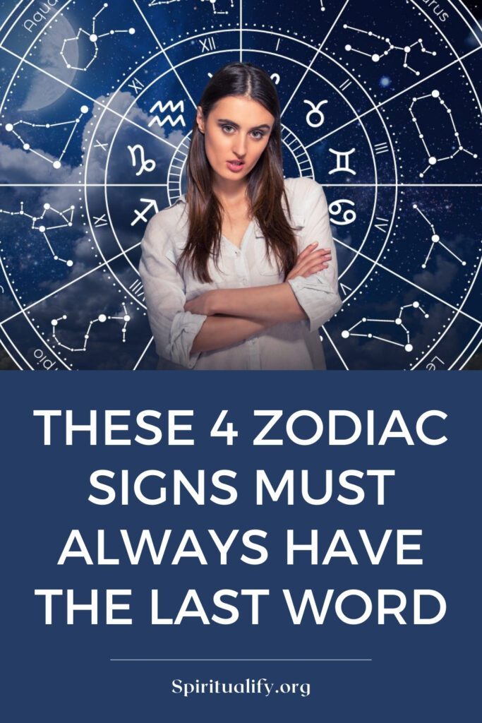 These 4 Zodiac Signs Must Always Have The Last Word