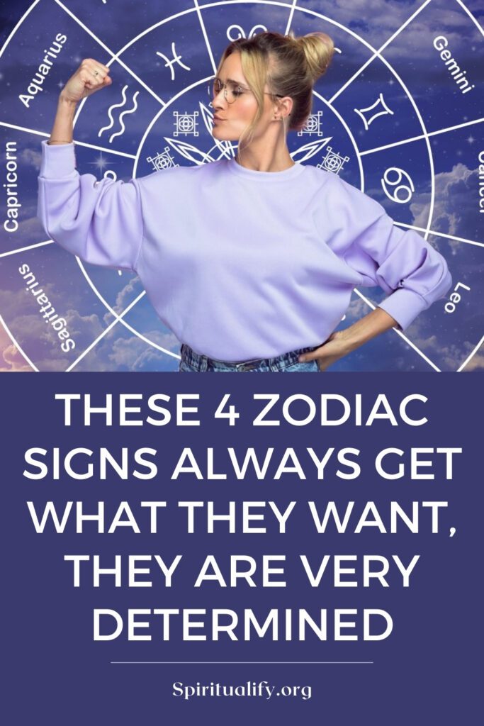 These 4 Zodiac Signs Always Get What They Want, They Are Very Determined